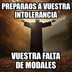 Meme Personalizado - Preparaos a vuestra intolerancia Vuestra falta de ...