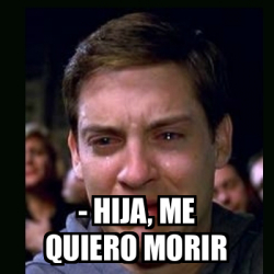 Meme crying peter parker - - hija, me quiero morir - 33253009