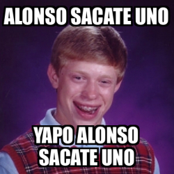 Meme Bad Luck Brian - alonso sacate uno yapo alonso sacate uno - 33253424