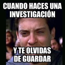 Meme crying peter parker - Cuando haces una investigación Y te olvidas ...