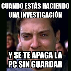 Meme crying peter parker - Cuando estás haciendo una investigación Y se ...
