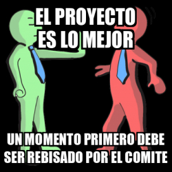 Meme Personalizado - EL PROYECTO ES LO MEJOR UN MOMENTO PRIMERO DEBE ...
