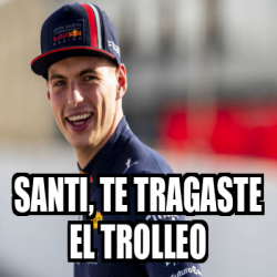 Meme Personalizado - santi, Te tragaste el trolleo - 33253834