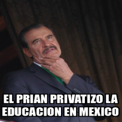 Meme Personalizado - El PRIAN PRIVATIZO LA EDUCACION EN MEXICO - 33253906