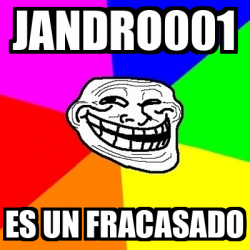 Meme Troll - Jandro001 Es un fracasado - 33254019