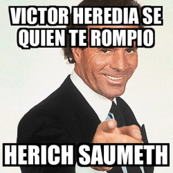 Meme Julio Iglesias - Victor Heredia se quien te rompio Herich Saumeth ...