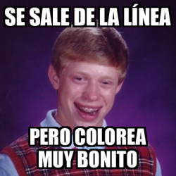 Meme Bad Luck Brian - Se sale de la línea Pero colorea muy bonito ...