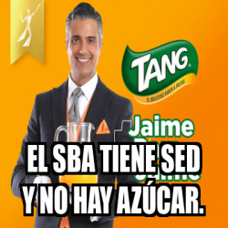 Meme Personalizado - El SBA tiene sed y no hay azúcar. - 33254839