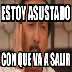 Meme Personalizado - estoy asustado con que va a salir - 33255041
