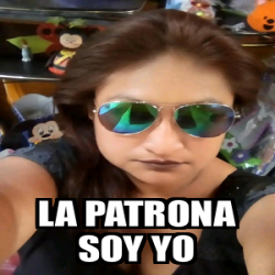 Meme Personalizado - La patrona soy yo - 33255236