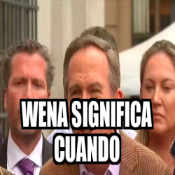 Meme Personalizado - Wena significa cuando - 33255630