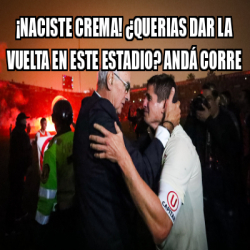 Meme Personalizado - ¡NACISTE CREMA! ¿QUERIAS DAR LA VUELTA EN ESTE ...
