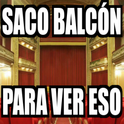 Meme Personalizado - saco balcón para ver eso - 33255958