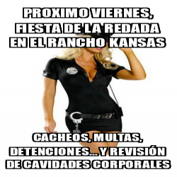 Meme Personalizado - Proximo viernes, Fiesta de la redada en el Rancho ...