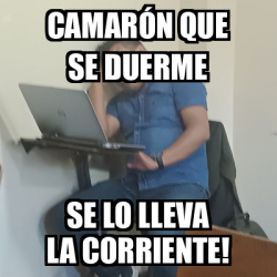 Meme Personalizado - Camarón que se duerme Se lo lleva la corriente ...