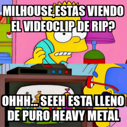 Meme Personalizado - Milhouse,estas viendo el videoclip de RIP? Ohhh ...