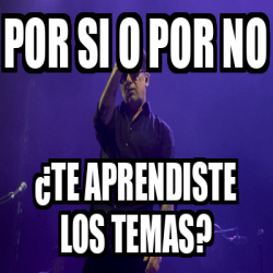 Meme Personalizado - POR SI O POR NO ¿TE APReNDISTE LOS TEMAS? - 33257076