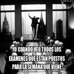 Meme Personalizado - Yo Cuando veo todos los examenes que están puestos ...