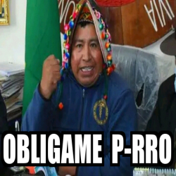 Meme Personalizado - Obligame p-rro - 33257639