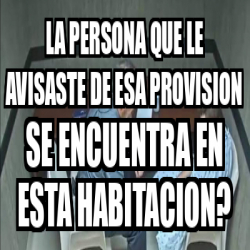 Meme Personalizado - La persona que le avisaste de esa provision Se ...