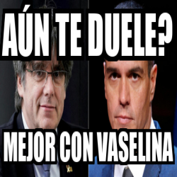 Meme Personalizado - Aún te duele? Mejor con vaselina - 33258856