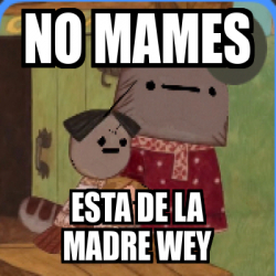 Meme Personalizado - No mames Esta de la madre wey - 33258994