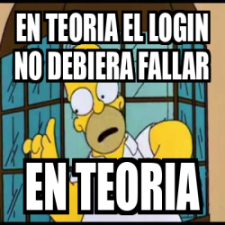 Meme Personalizado - en teoria el login no debiera fallar en teoria ...