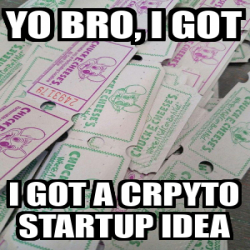 Meme Personalizado - yo bro, i got i got a crpyto startup idea - 33260694