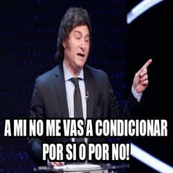 Meme Personalizado - a mi no me vas a condicionar por si o por no ...