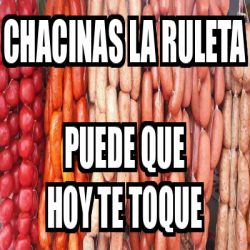 Meme Personalizado - CHACINAS LA RULETA Puede que hoy te toque - 33260833