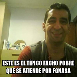 Meme Personalizado - Este es el típico facho pobre que se atiende por ...