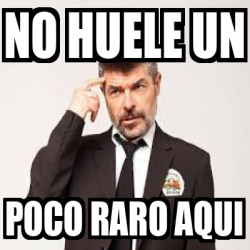 Meme Personalizado - No huele un Poco Raro aqui - 33261395
