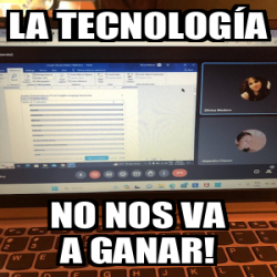 Meme Personalizado - La tecnología no nos va a ganar! - 33261514
