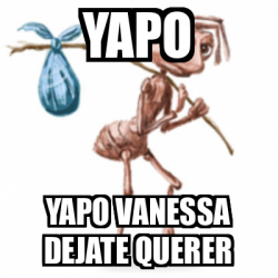 Meme Personalizado - YAPO YAPO VANESSA DEJATE QUERER - 33261681