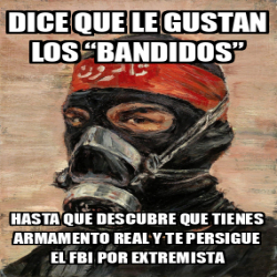 Meme Personalizado - Dice que le gustan los “bandidos” Hasta que ...