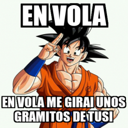 Meme Personalizado - en vola en vola me girai unos gramitos de tusi ...