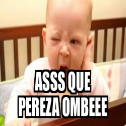 Meme Personalizado - Asss que pereza ombeee - 33264762