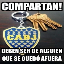 Meme Personalizado - COMPARTAN! Deben ser de alguien que se quedó ...