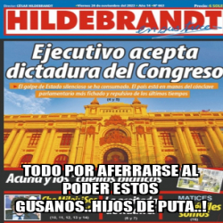 Meme Personalizado - Todo por aferrarse al poder estos gusanos..hijos ...