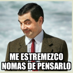 Meme Mr Bean - ME ESTREMEZCO NOMAS DE PENSARLO - 33266469
