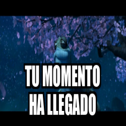Meme Personalizado - Tu momento ha llegado - 33266890