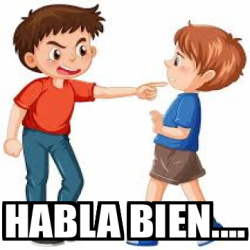 Meme Personalizado - HABLA BIEN.... - 33267052