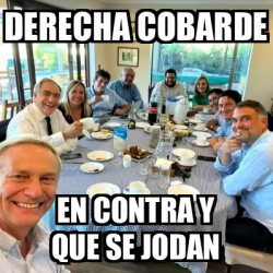 Meme Personalizado - Derecha cobarde En contra y Que se jodan - 33267455