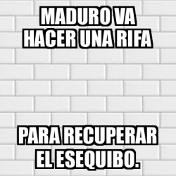 Meme Personalizado - Maduro va hacer una rifa Para recuperar el ...