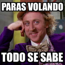 Meme Willy Wonka - PARAS VOLANDO Todo se sabe - 33267610