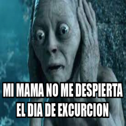 Meme Personalizado - MI MAMA NO ME DESPIERTA EL DIA DE EXCURCION - 33267913