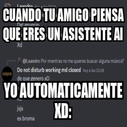 Meme Personalizado - cuando tu amigo piensa que eres un asistente AI Yo ...