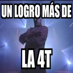 Meme Personalizado - Un logro más de La 4T - 33269097