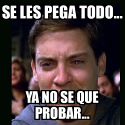 Meme crying peter parker - se les pega todo... ya no se que probar ...