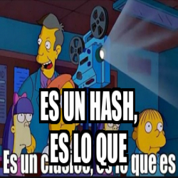 Meme Personalizado - ES UN HASH, ES LO QUE - 33269592